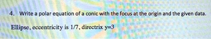 SOLVED: Write a polar equation of a conic with the focus at the origin and the given data ...