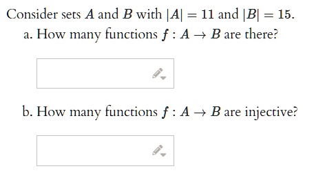 SOLVED: Consider sets A and B with |A| = 11 and |B| = 15. a. How many functions f: A -> B are ...