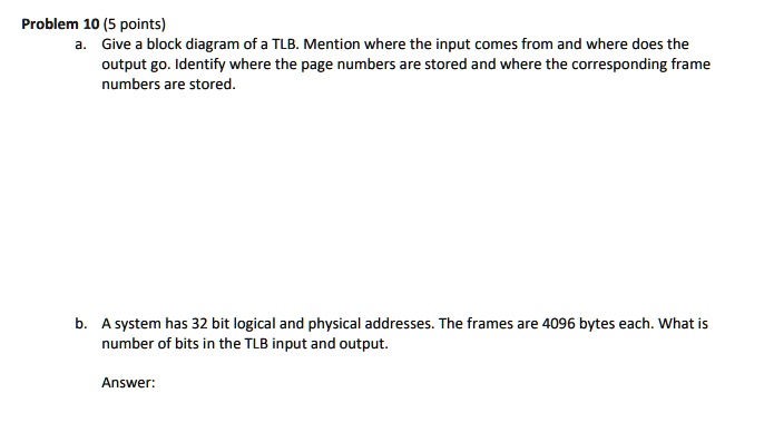 Problem 10 (5 points) a. Give a block diagram of a TLB. Mention where ...