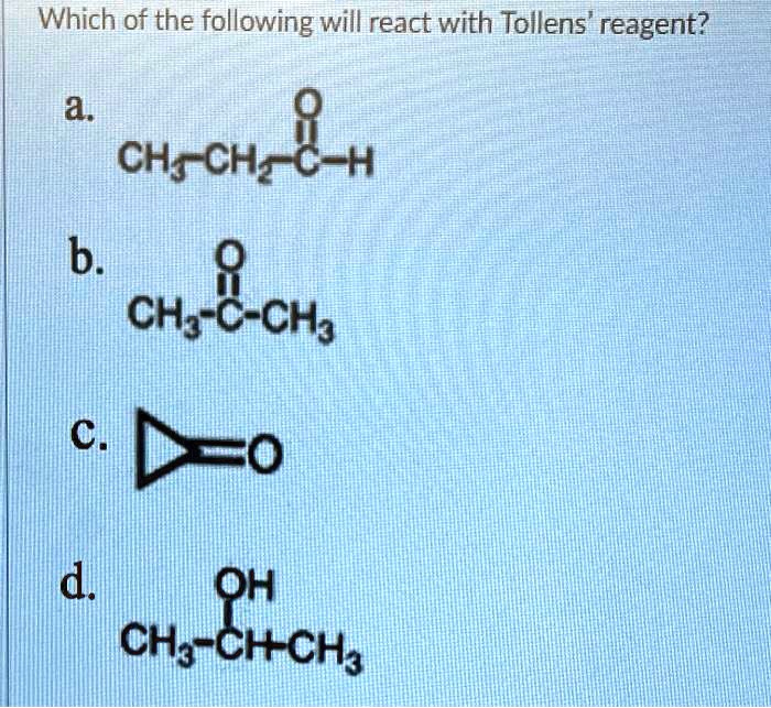 SOLVED: Which of the following will react with Tollens reagent? a. b. O= CH3-C-CH3 c. d. OH CH3 ...