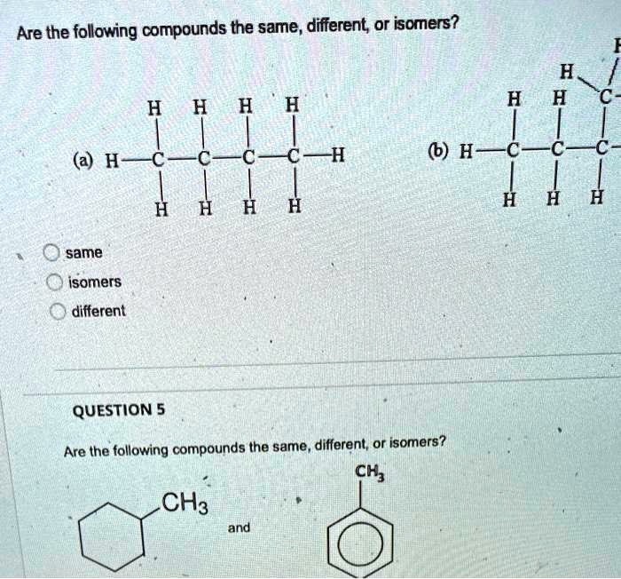 Are the following compounds the same, different, or isomers? HHHH (a) H-C-C-C-C-H HHHH (b) H-C-C ...