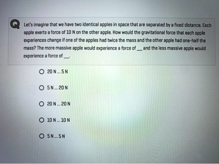 SOLVED: Let's imagine that we have two identical apples in space that ...