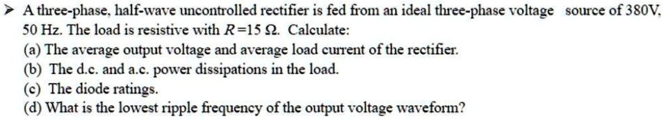 SOLVED: A three-phase, half-wave uncontrolled rectifier is fed from an ideal three-phase voltage ...
