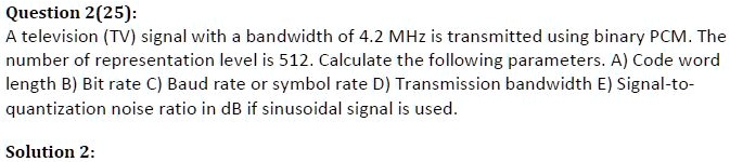 Question 2(25): A television (TV) signal with a bandwidth of 4.2 MHz is transmitted using binary ...