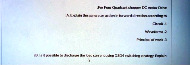 [GET ANSWER] :For Four Quadrant chopper DC motor Drive :A. Explain the ...