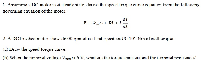 1. Assuming a DC motor is at steady state, derive the speed-torque ...