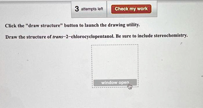 3 attempts left Check my work Click the "draw structure" button to launch the drawing utility ...
