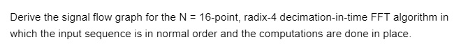 Derive The Signal Flow Graph For The N 16 Point Radix 4 Decimation In Time Fft Algorithm In