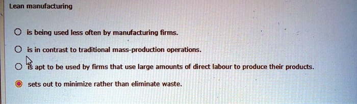 SOLVED: Lean manufacturing is being used less often by manufacturing ...