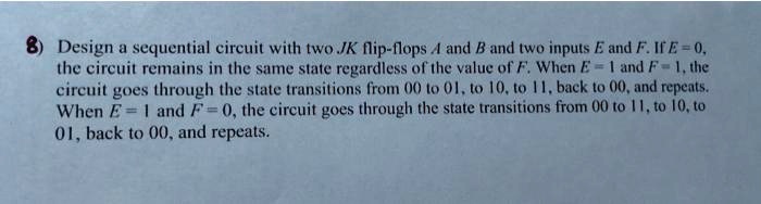 SOLVED: Design a sequential circuit with two JK flip-flops A and B and two inputs E and F. If E ...