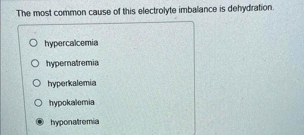 The most common cause of this electrolyte imbalance is dehydration ...