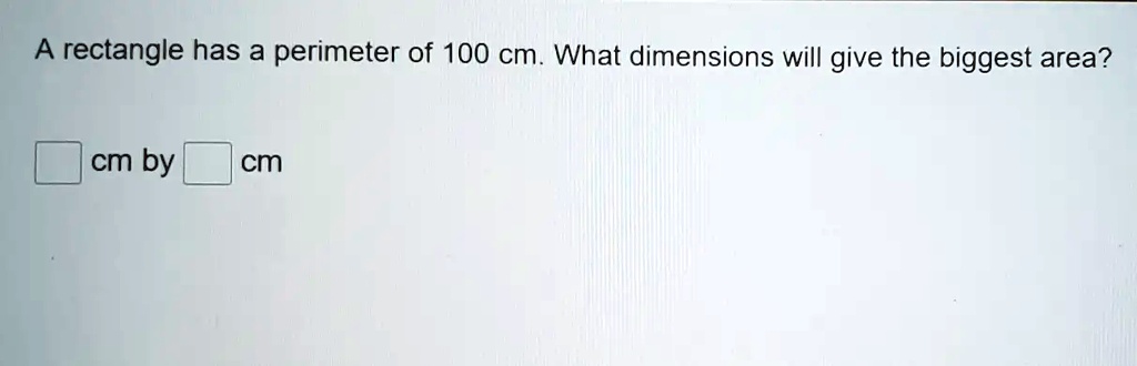 a rectangle has a perimeter of 100 cm what dimensions will give the ...
