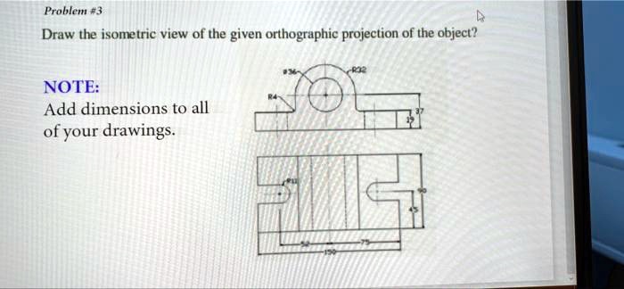 SOLVED: Problem#3 Draw the isometric view of the given orthographic projection of the object ...