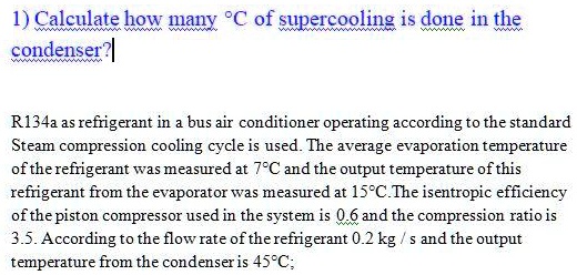 1) Calculate how many °C of supercooling is done in the condenser ...