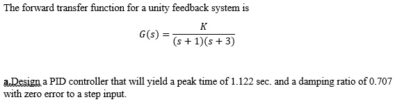 SOLVED: The forward transfer function for a unity feedback system is: K a. Design a PID ...
