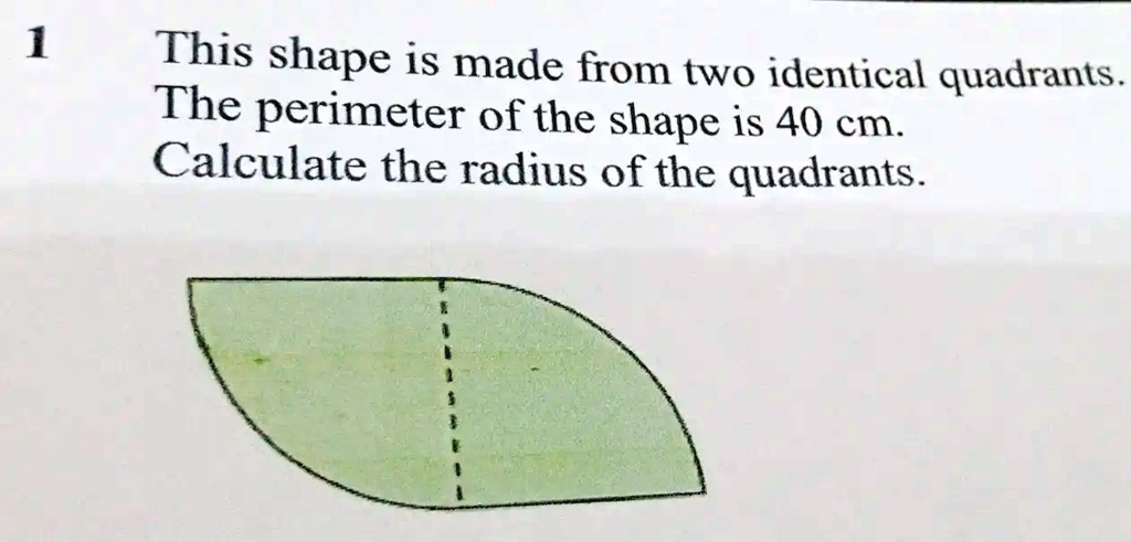 1 This shape is made from two identical quadrants. The perimeter of the ...