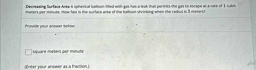 SOLVED: Decreasing Surface Area: A spherical balloon filled with gas has a leak that permits the ...