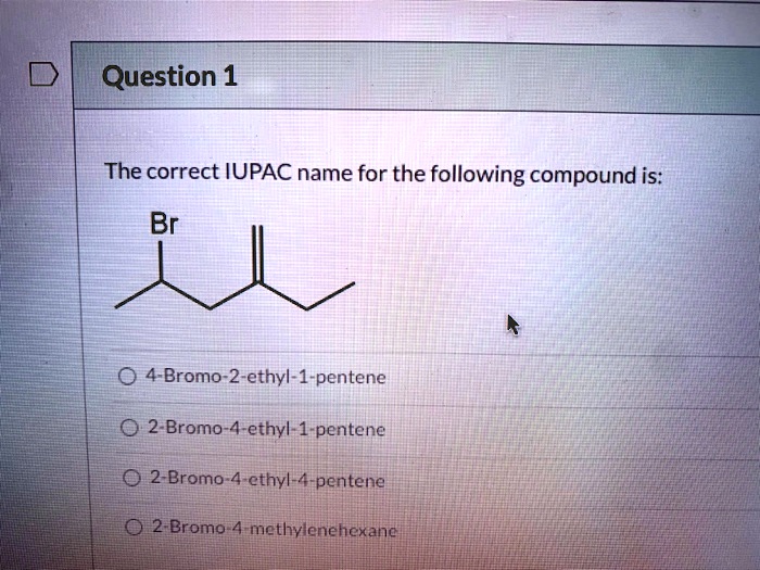 The correct IUPAC name for the following compound is: 1. Bromo-4-ethyl-1-pentene 2. Bromo-2 ...