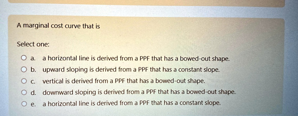 SOLVED: A marginal cost curve that is Select one: a. a horizontal line ...