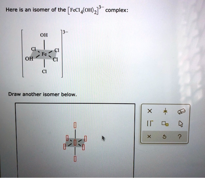 SOLVED: Here is an isomer of the [FeCl '4(OH)2]' complex: Fe OH Draw ...