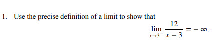 1. Use the precise definition of a limit to show that limx → 3^-(12)/(x-3)=-∞
