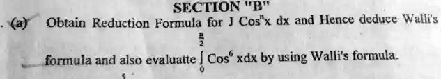 SOLVED: SECTION "B" Obtain Reduction Formula for Cos"X dx and Hence ...