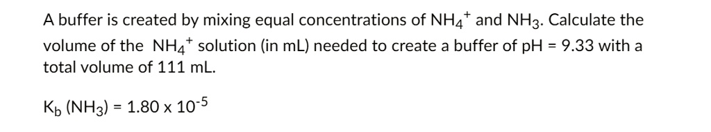 SOLVED: A buffer is created by mixing equal concentrations of NH4 and NHz: Calculate the volume ...
