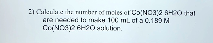 SOLVED: 2) Calculate the number of moles of Co(NO3)2 6H2O that are ...