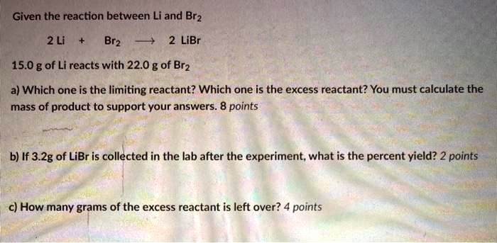 SOLVED:Given the reaction between Li and Brz 2 Li 2 LiBr Br2 15.0 g of ...