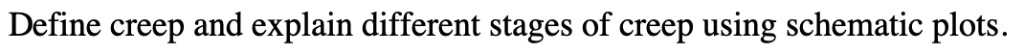 Define creep and explain different stages of creep using schematic plots.