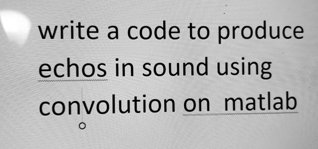 Solved Use Matlab Program Coding Write A Code To Produce Echoes In Sound Using Convolution On