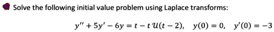 SOLVED: Solve the following initia value problem using Laplace transforms: y" +Sy' 6y =t-tu(t 2 ...