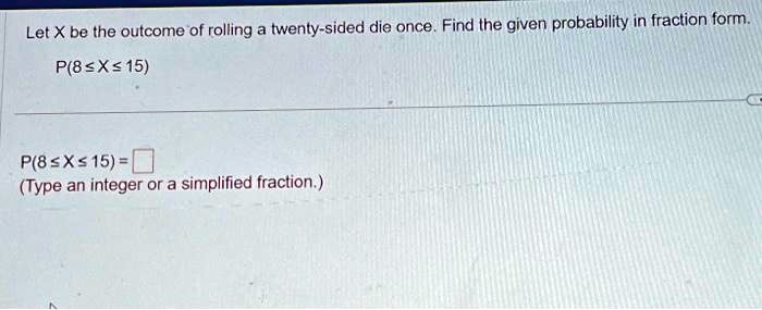 SOLVED: Let X be the outcome of rolling a twenty-sided die once.Find the given probability in ...