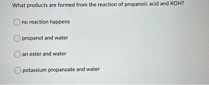 SOLVED: What products are formed from the reaction of propanoic acid ...