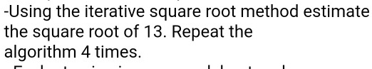 Solved Using The Iterative Square Root Method Estimate The Square Root Of 13 Repeat The