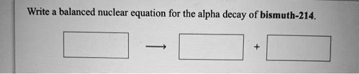 SOLVED: Write a balanced nuclear equation for the alpha decay of ...