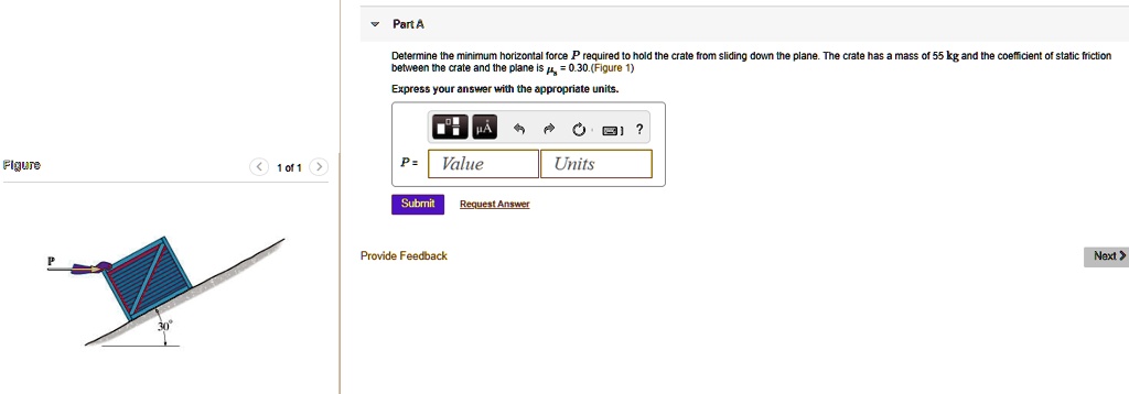 SOLVED: Determine the minimum horizontal force P required to hold the crate from sliding down ...