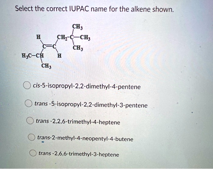 SOLVED:Select the correct IUPAC name for the alkene shown: CH, CH-t C_CH, CH, H;c-CH CH, cis-5 ...