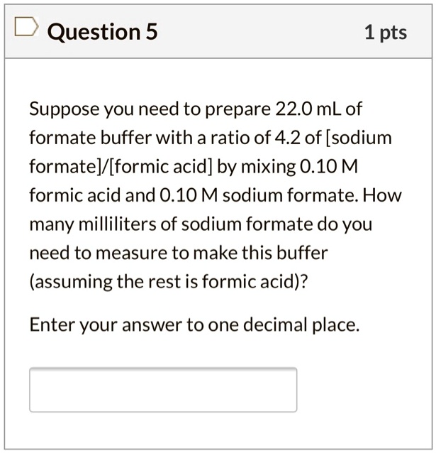 SOLVED: Question 5 1pts Suppose you need to prepare 22.0 mL of formate ...