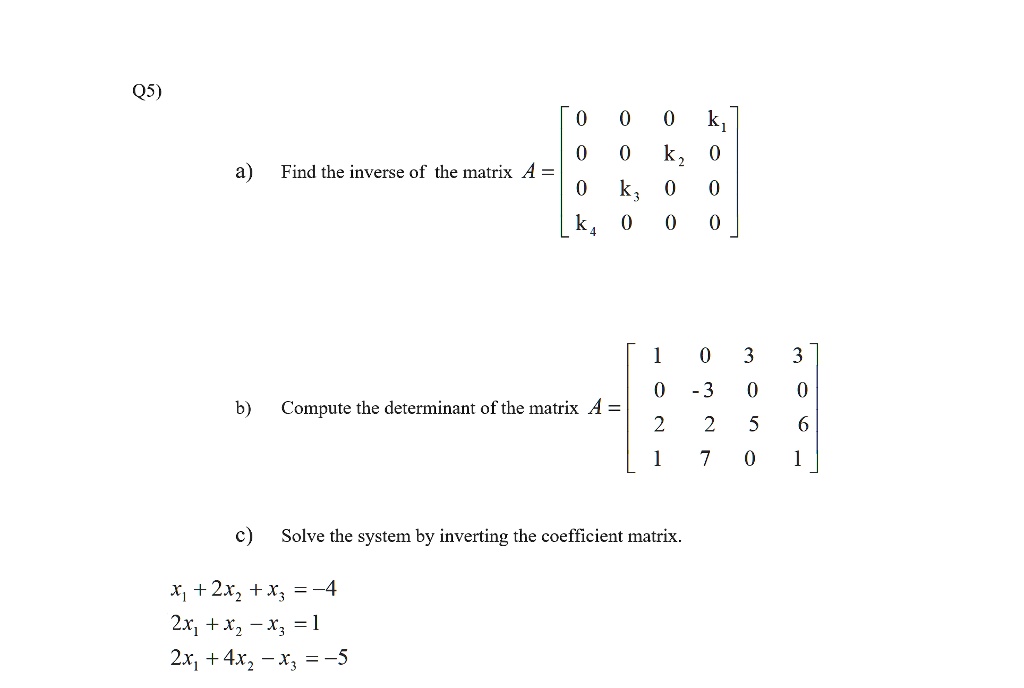 SOLVED: Q5) Find the inverse of the matrix A = Compute the determinant ...