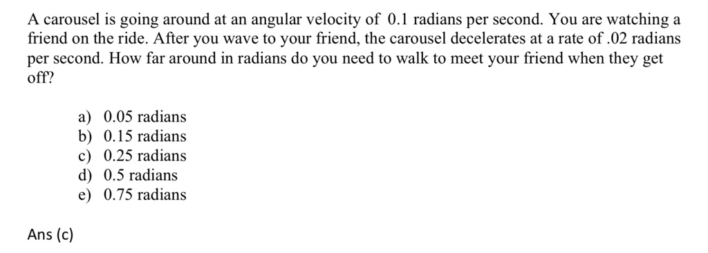 SOLVED:A carousel is going around at an angular velocity of 0.1 radians per second. You are ...