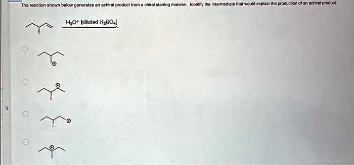The reaction shown below generates an achiral product from a chiral ...