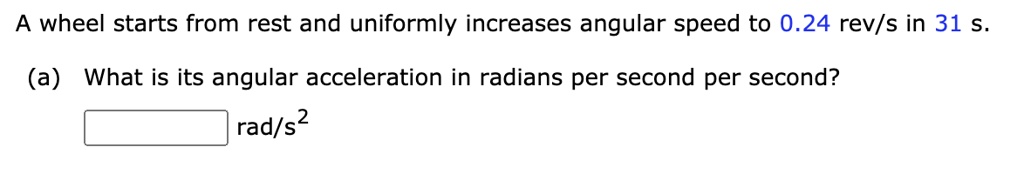 SOLVED: A wheel starts from rest and uniformly increases angular speed to 0.24 rev/s in 31 s. (a ...