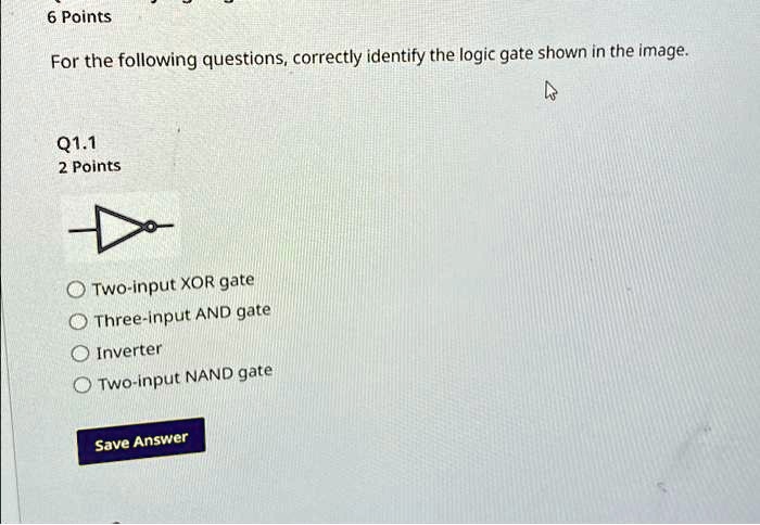 6 Points For the following questions, correctly identify the logic gate ...