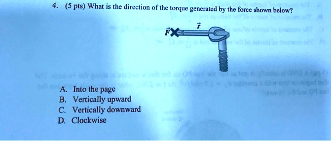 SOLVED: (5 pts) What is the direction of the torque generated by the force shown below? Into the ...