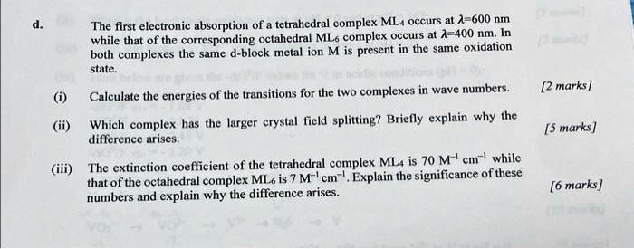 d. The first electronic absorption of a tetrahedral complex ML4 occurs ...