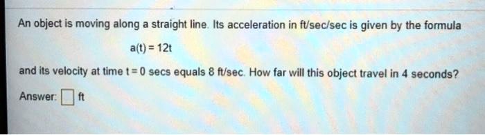 SOLVED: An object is moving along a straight Iine. Its acceleration in ftsec/sec is given by the ...