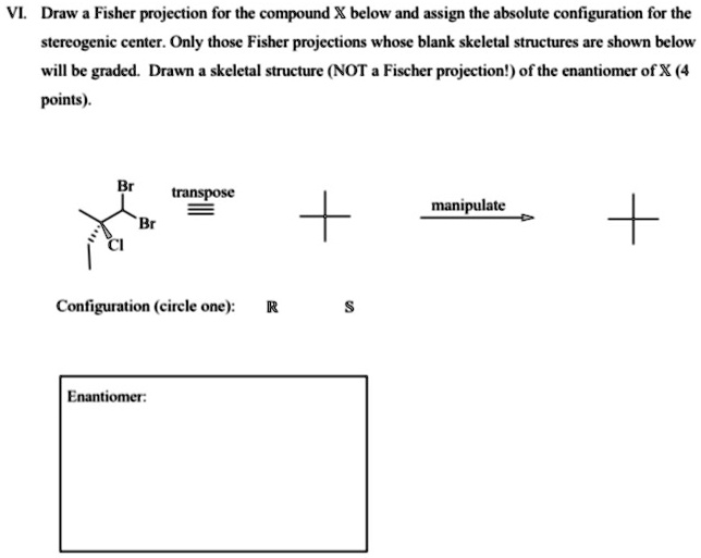 draw fisher projection for the compound x below and assign the absolute configuration for the ...