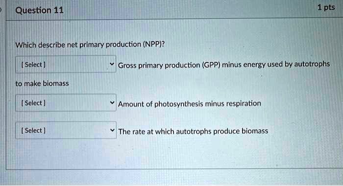 SOLVED: Question 11 1 pts Which describe net primary production (NPP)? Sclect ] Gross primary ...