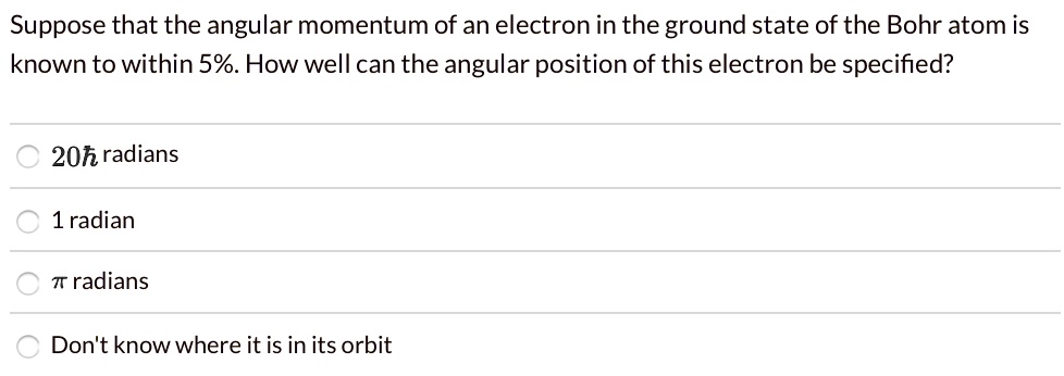 SOLVED: Suppose that the angular momentum of an electron in the ground state of the Bohr atom is ...